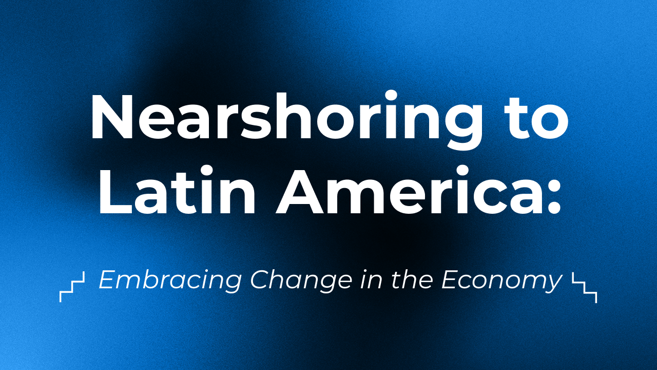 All About Nearshoring to Latin America
